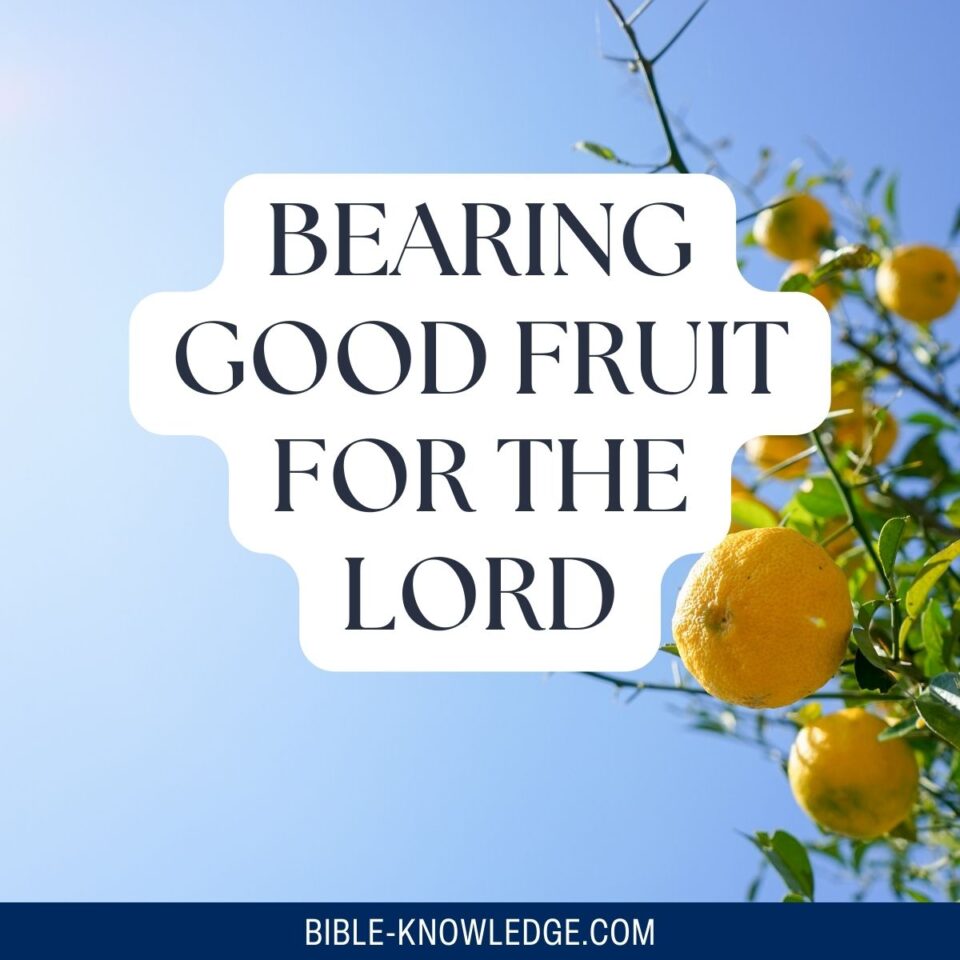 Bearing Good Fruit for the Lord - Bible Knowledge