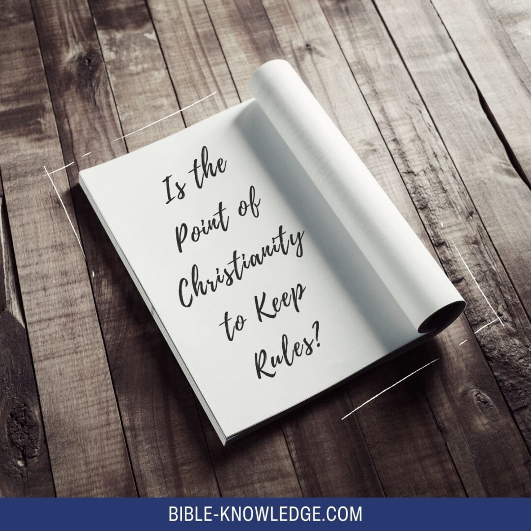 Is the Point of Christianity to Keep Rules? - Bible Knowledge