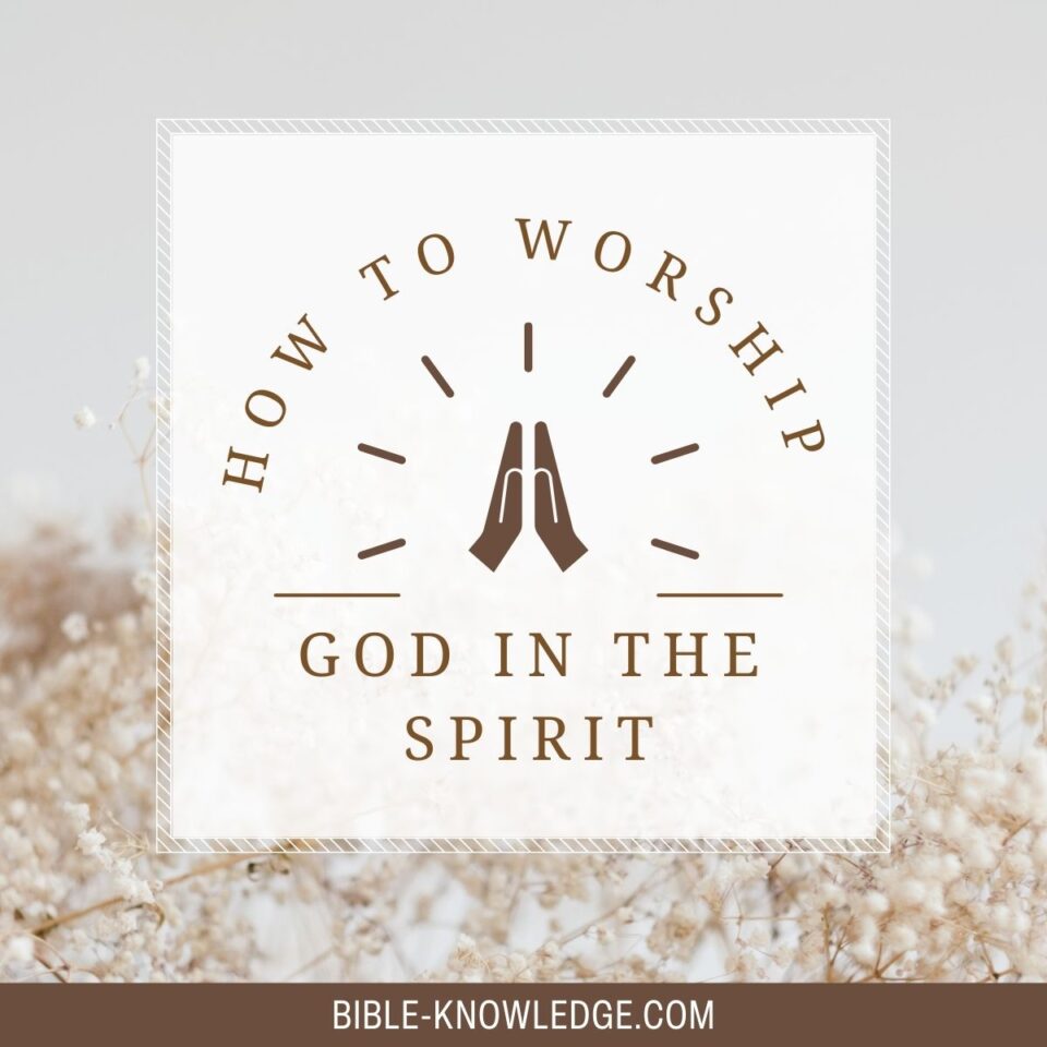 How To Worship and Praise God In the Spirit